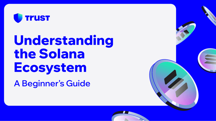 Understanding the Solana Ecosystem: A Beginner's Guide | Trust